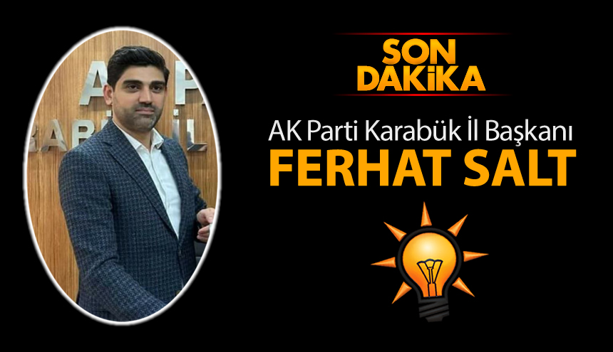 AK PARTİ İL BAŞKANLIĞINA FERHAT SALT ATANDI - Karabük Net Haber